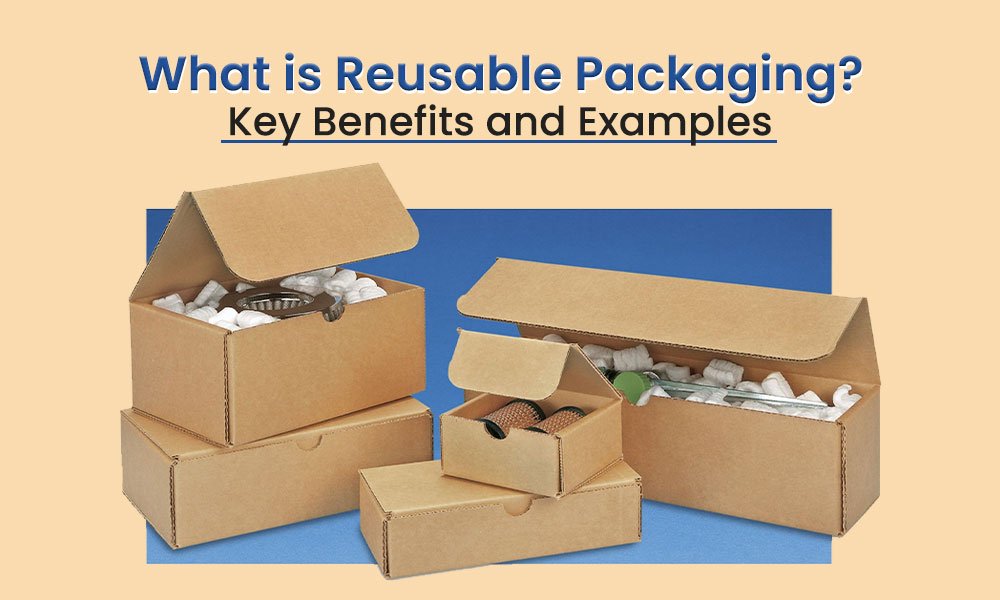 What is Reusable Packaging? Key Benefits and Examples